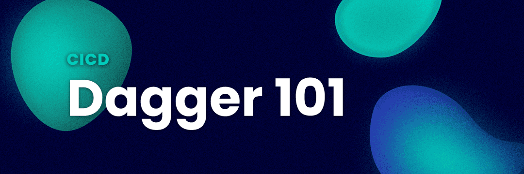 Dagger 101: How to Get Started with Containerized CI Workflows ...